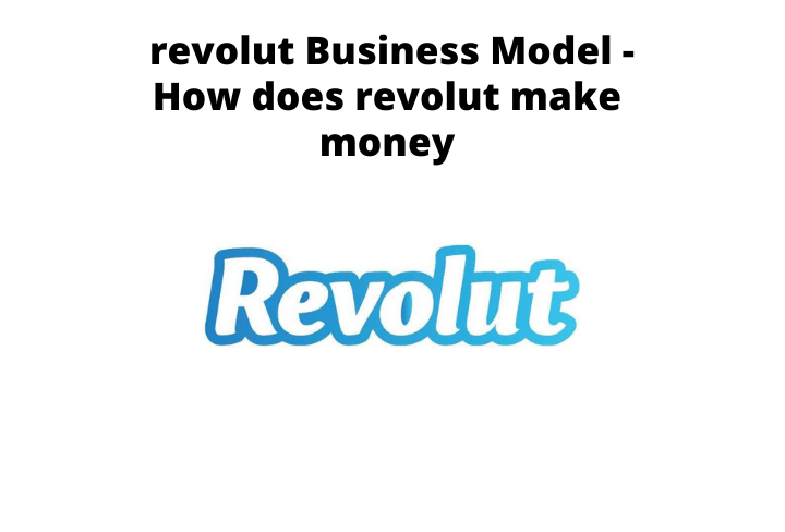 revolut Business Model - How does revolut make money - Postling